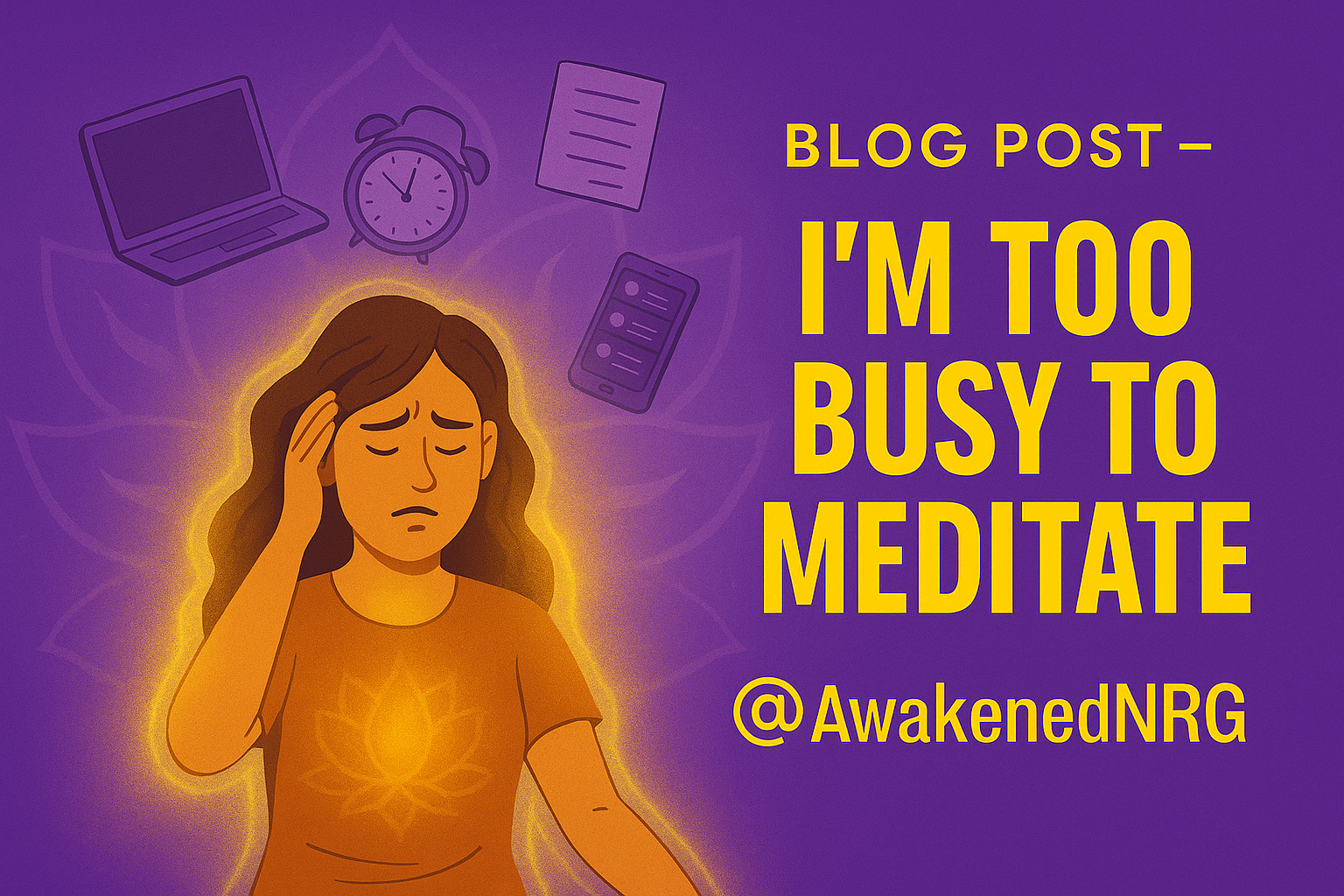 I’m Too Busy to Meditate – Awakened Energy Healing